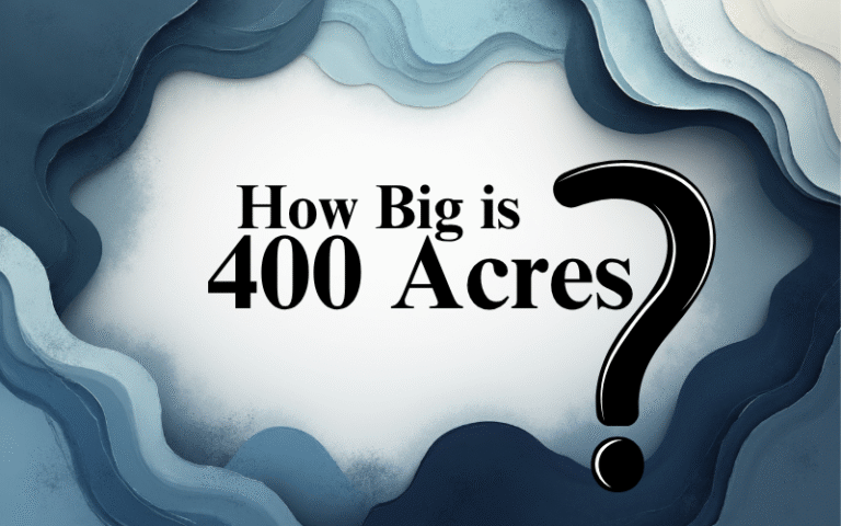 How Big Is 400 Acres? Size, Comparisons & Uses | Sizescalematch.com